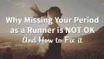 Why Missing Your Period as a Runner is NOT OK (and How to Fix it ...