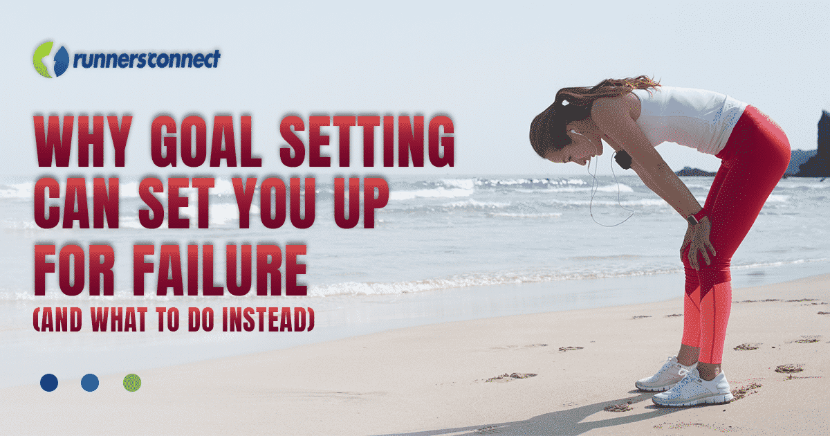 Why Goal Setting Can Set You Up for Failure (and What to Do Instead ...