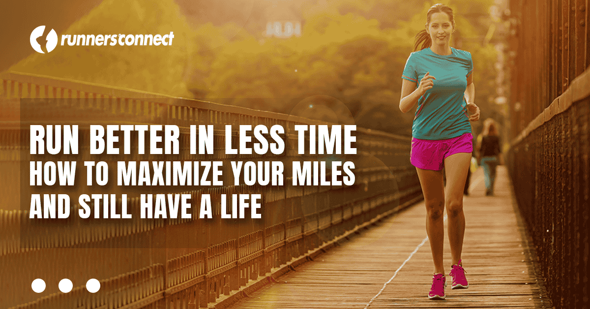 Run Better in Less Time: How to Maximize Your Miles and Still Have a ...